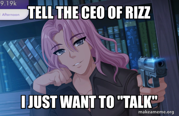 Tell the ceo of rizz I just want to "talk" Meme Generator