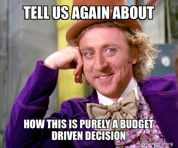 Tell us again about how this is purely a budget driven decision - Willy ...