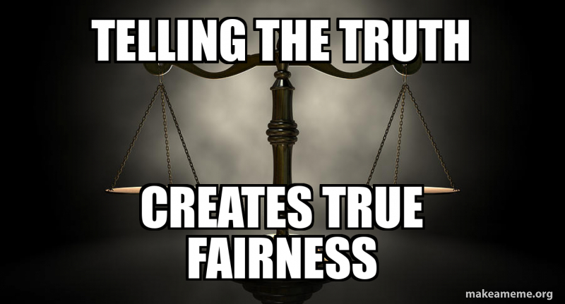 TELLING the TRUTH creates true fairness - Alway's fair Meme Generator