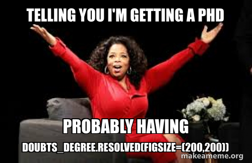 Telling you I'm getting a PhD Probably having doubts_degree.resolved ...
