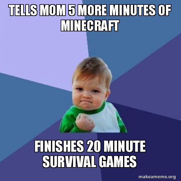 Tells Mom 5 More Minutes Of Minecraft Finishes 20 Minute Survival Games ...