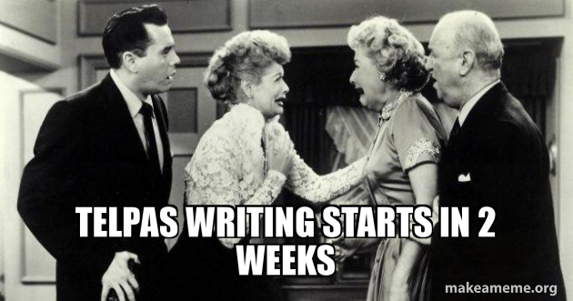 TELPAS Writing starts in 2 weeks Meme Generator