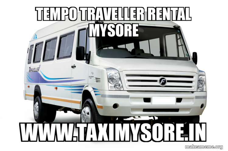 Tempo Traveller Rental Mysore www.taximysore.in Meme Generator