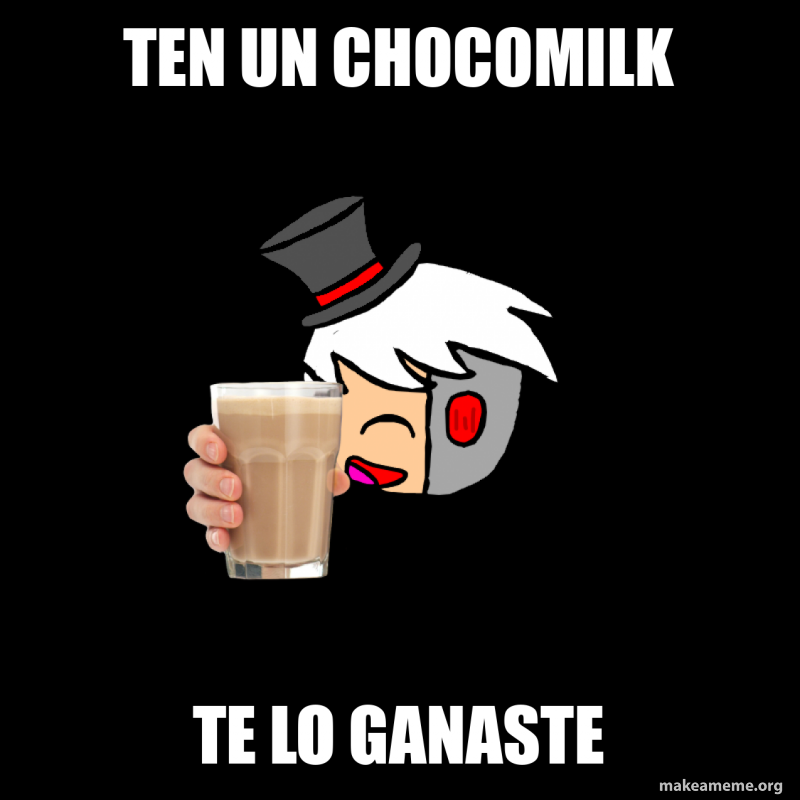 Ten un chocomilk Te lo ganaste - Chocomilk Meme Generator