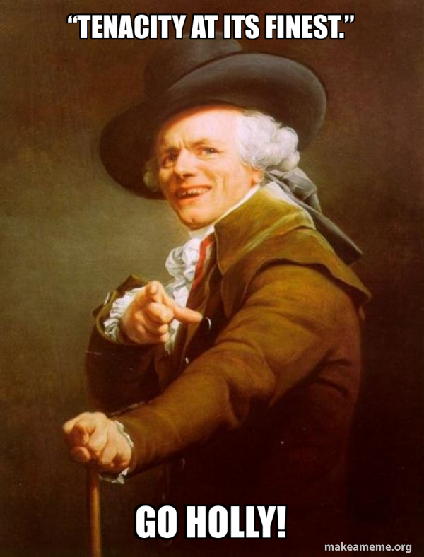 “Tenacity at its finest.” GO HOLLY! - Joseph Ducreux Meme Generator
