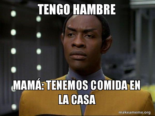Tengo hambre mamÃ¡: tenemos comida en la casa - Skeptical Vulcan Meme ...