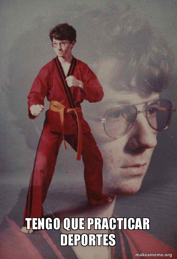 tengo que practicar deportes - Karate Kyle Meme Generator