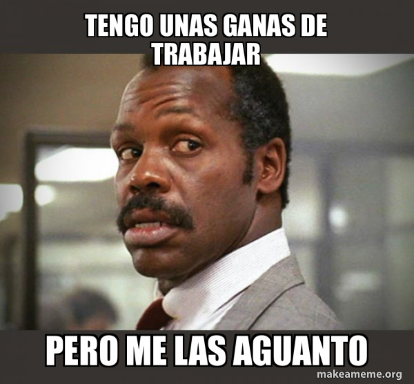 tengo unas ganas de trabajar pero me las aguanto - Getting Too Old for ...