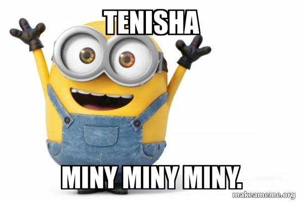 tenisha miny miny miny. - Happy Minion Meme Generator