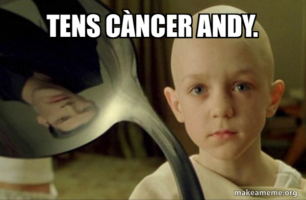 Tens càncer Andy. - There is no Spoon Meme Generator