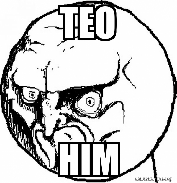 teo him - No Rage Face Meme Generator