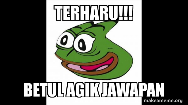 TERHARU!!! betul agik jawapan - Pepega Meme Generator