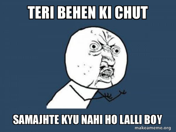 teri behen ki chut samajhte kyu nahi ho lalli Boy - Y U No Meme Generator