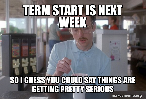 Term start is next week So I guess you could say things are getting ...
