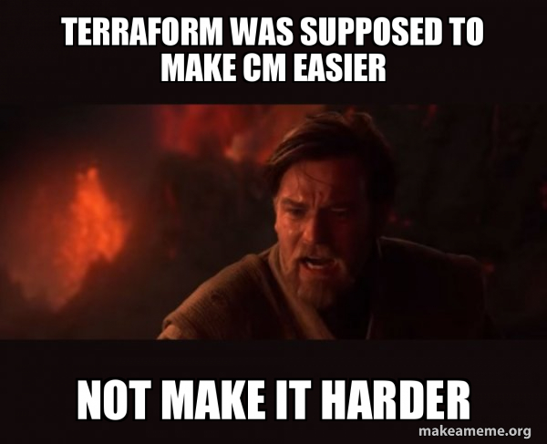 terraform was supposed to make cm easier Not make it harder - Obi-Wan ...