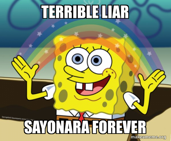 Terrible Liar SAYONARA Forever - Rainbow SpongeBob Meme Generator