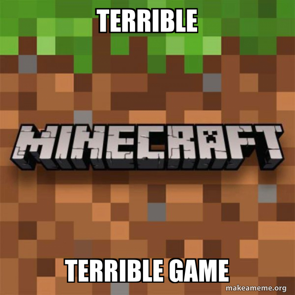 terrible terrible game - Minecraft Meme Generator