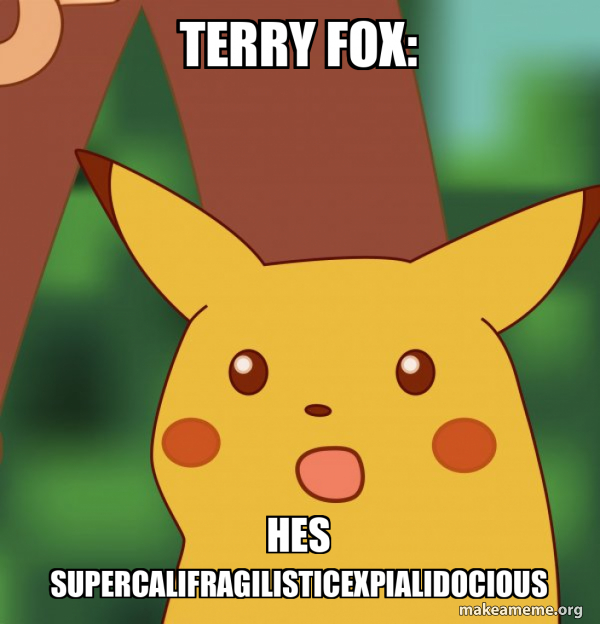 Terry fox: hes supercalifragilisticexpialidocious - Surprised Pikachu ...
