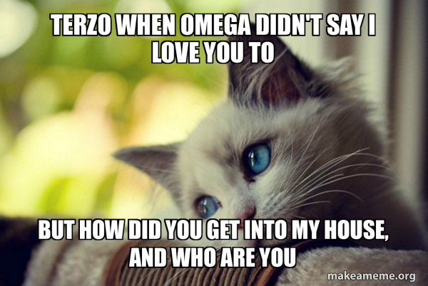 Terzo when Omega didn't say I love you to but how did you get into my ...