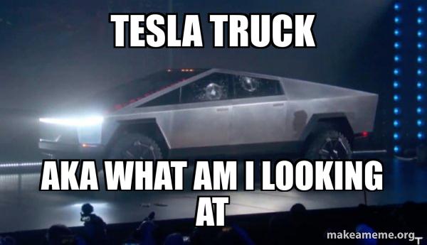Tesla truck Aka what am I looking at - Tesla Truck Meme Generator
