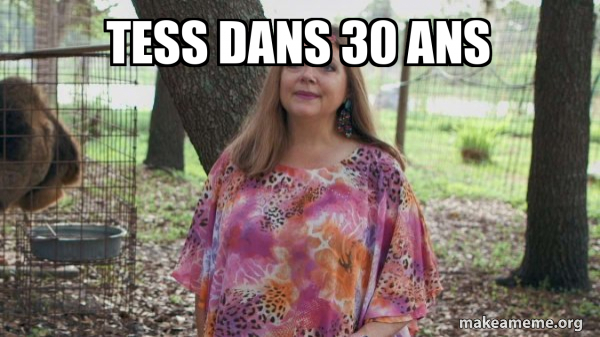 tess dans 30 ans - Carole Baskins (Carol ?) Meme Generator