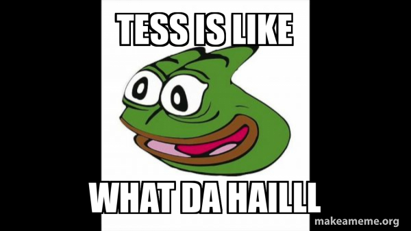 tess is like what da hailll - Pepega Meme Generator