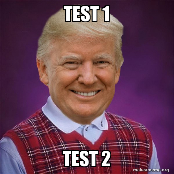 test 1 Test 2 - Bad Luck Trump Meme Generator