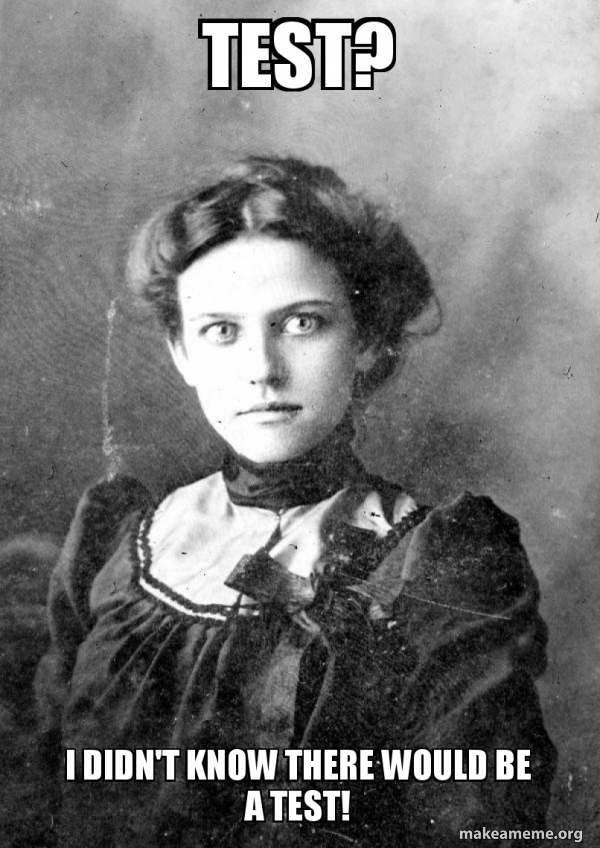 TEST? i DIDN'T KNOW THERE WOULD BE A TEST! - Old Tyme Overly Attached ...