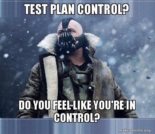 Test plan control? Do you feel like you're in control? - Bane (born ...