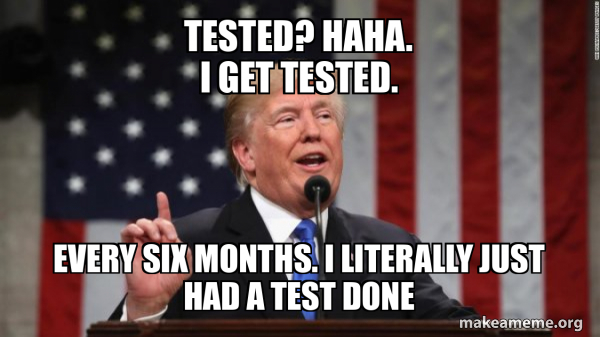Tested? Haha. I get tested. EVERY SIX MONTHS. I LITERALLY JUST HAD A ...