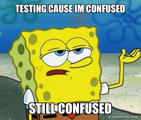 testing cause im confused still confused - Tough SpongeBob Meme Generator