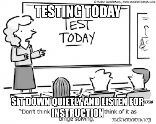testing today sit down quietly and listen for instruction Meme Generator