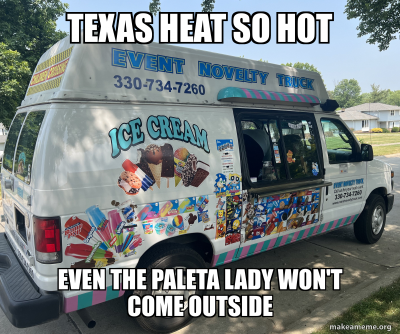 Texas heat so hot even the paleta lady won't come outside Meme Generator