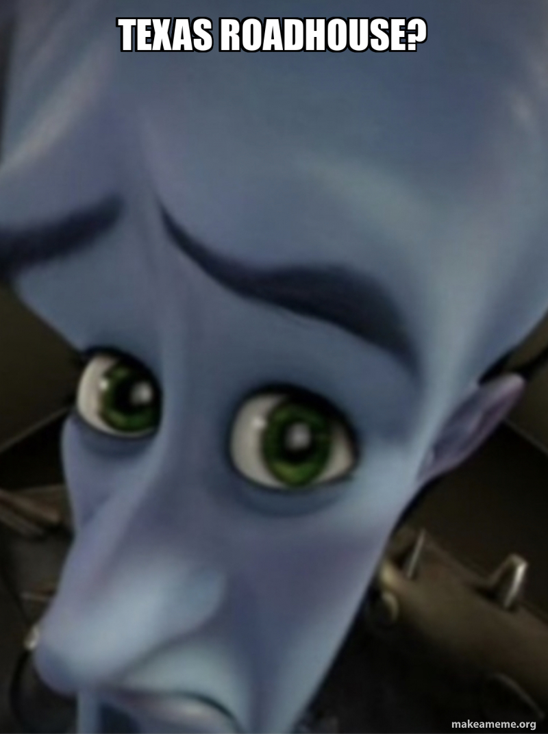 TEXAS ROADHOUSE? Meme Generator