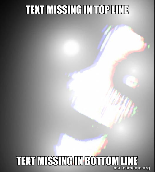 Text Missing In Top Line Text Missing In Bottom Line Meme Generator
