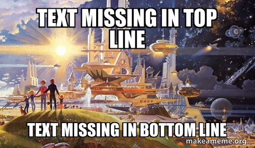 Text Missing In Top Line Text Missing In Bottom Line Meme Generator