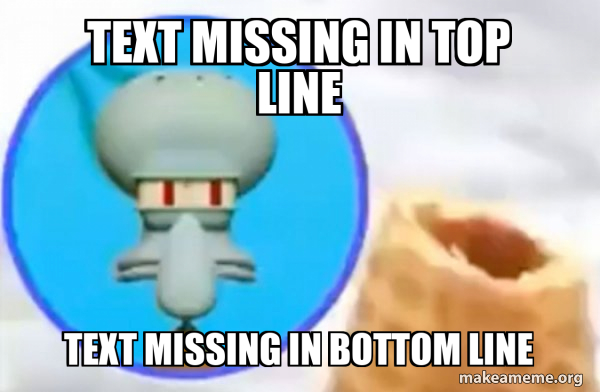 Text Missing In Top Line Text Missing In Bottom Line What The Sigma Squidward Meme Generator