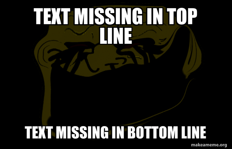 Text Missing In Top Line Text Missing In Bottom Line Meme Generator