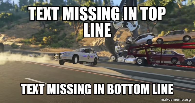 Text missing in top line Text missing in bottom line - dank Meme Generator