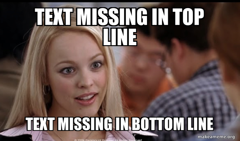 Text missing in top line Text missing in bottom line Meme Generator