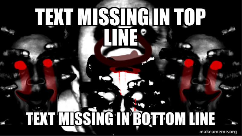Text Missing In Top Line Text Missing In Bottom Line Meme Generator