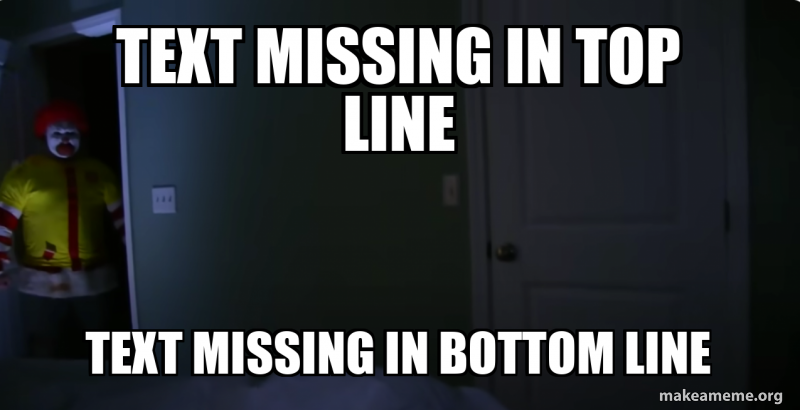 Text missing in top line Text missing in bottom line Meme Generator