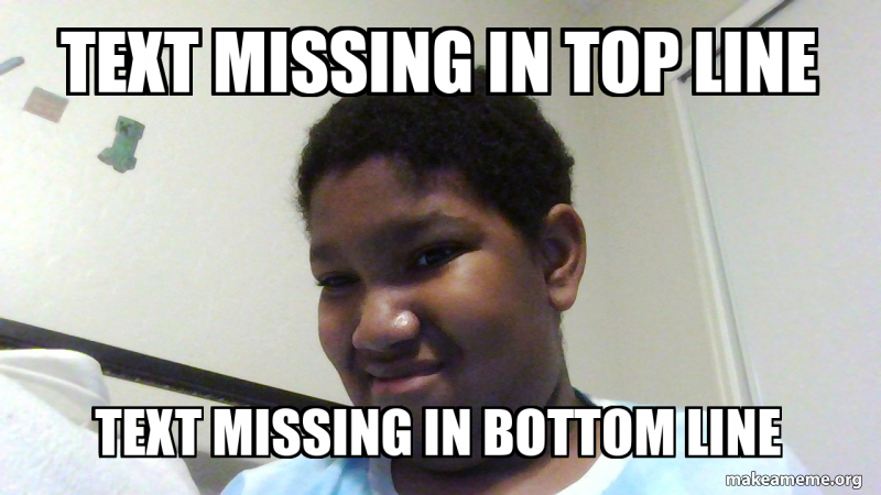 Text Missing In Top Line Text Missing In Bottom Line Meme Generator