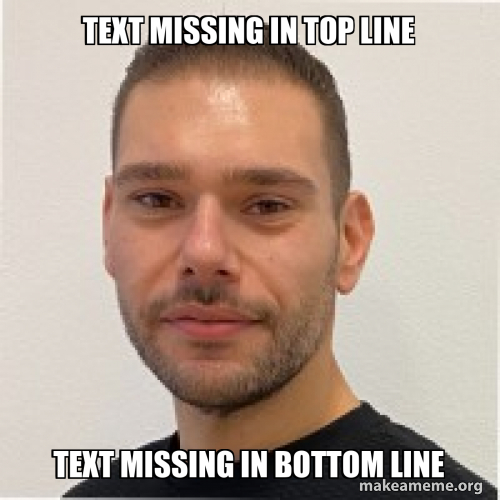 Text missing in top line Text missing in bottom line Meme Generator