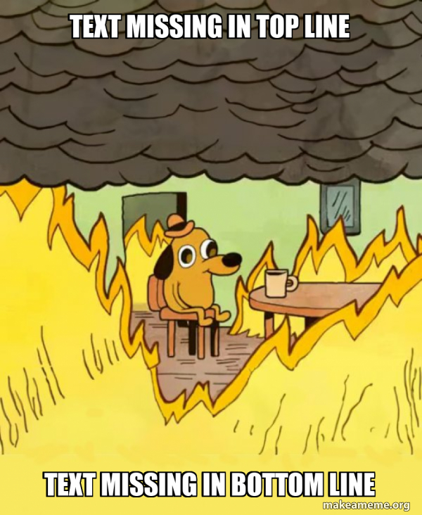 Text missing in top line Text missing in bottom line - This Is Fine ...
