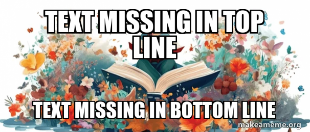 Text missing in top line Text missing in bottom line Meme Generator