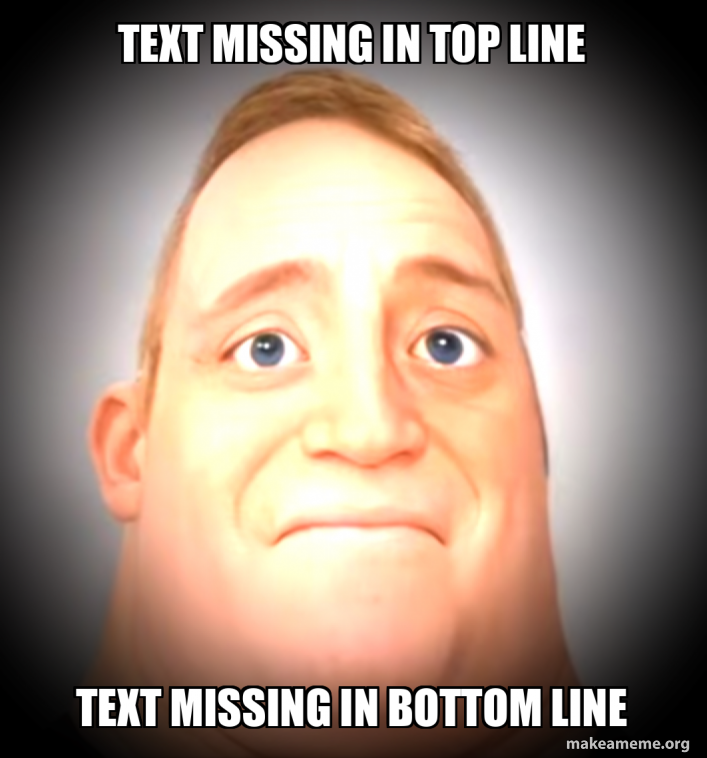 Text missing in top line Text missing in bottom line Meme Generator