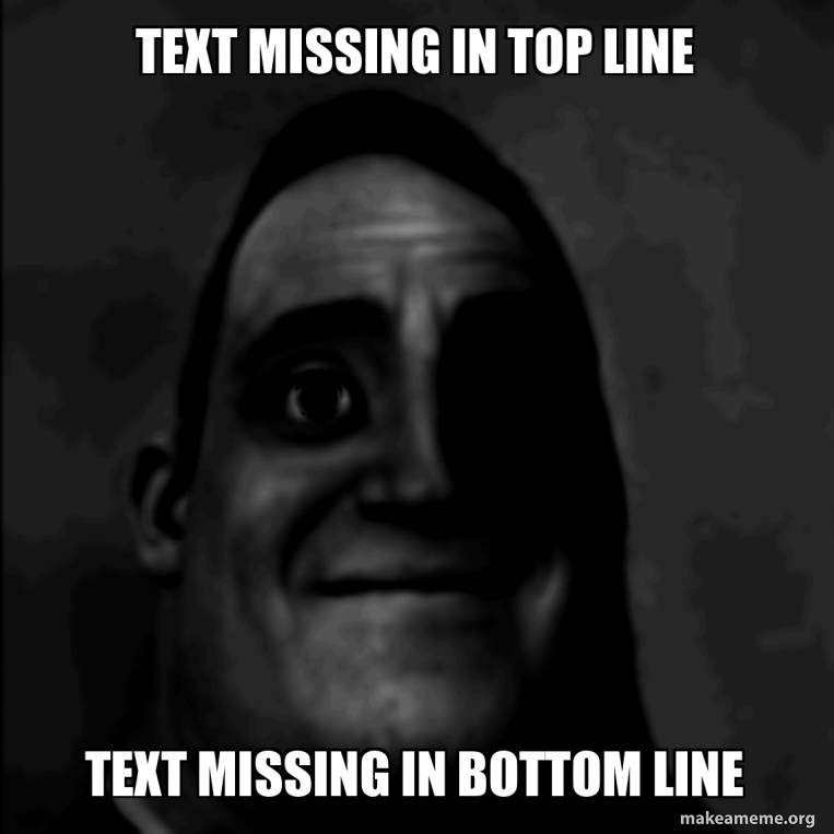 Text missing in top line Text missing in bottom line Meme Generator