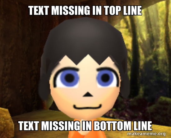 Text missing in top line Text missing in bottom line Meme Generator