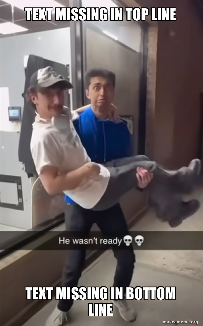 Text missing in top line Text missing in bottom line Meme Generator